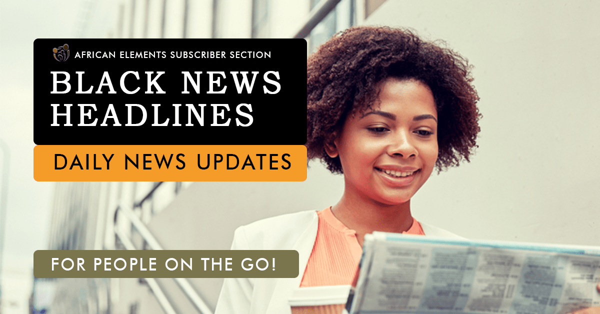 Black News and Current Events (Subscriber Section) | African Elements